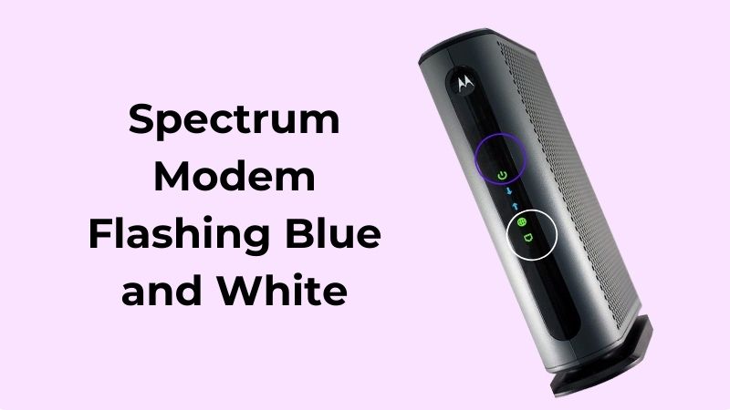 Easy Ways To Fix Spectrum Modem Flashing Blue and White