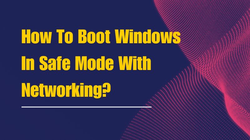 How To Boot Windows In Safe Mode With Networking