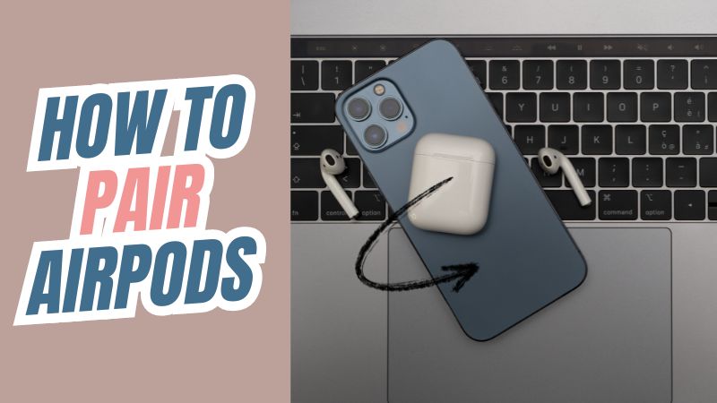 How To Pair AirPods: Quick And Easy Tutorial - ElectronicsHub