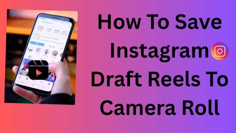 How To Save Instagram Draft Reels To Camera Roll