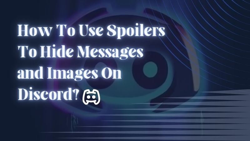 How To Use Spoilers To Hide Messages And Images On Discord?