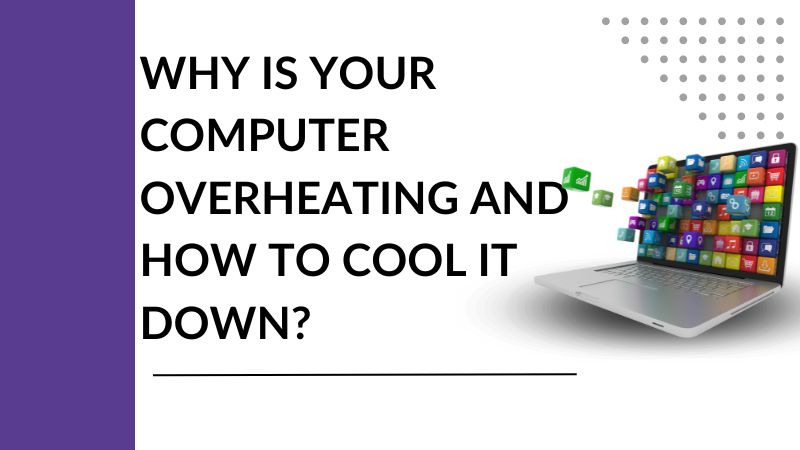Why Is Your Computer Overheating And How To Cool It Down?